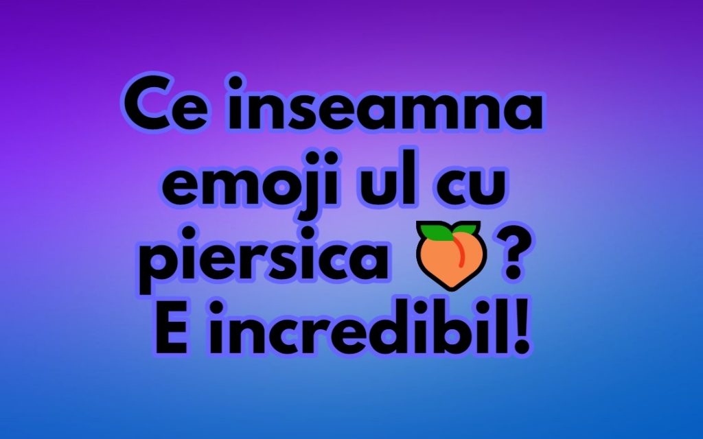 Ce inseamna emoji ul cu piersica 🍑? E incredibil!
