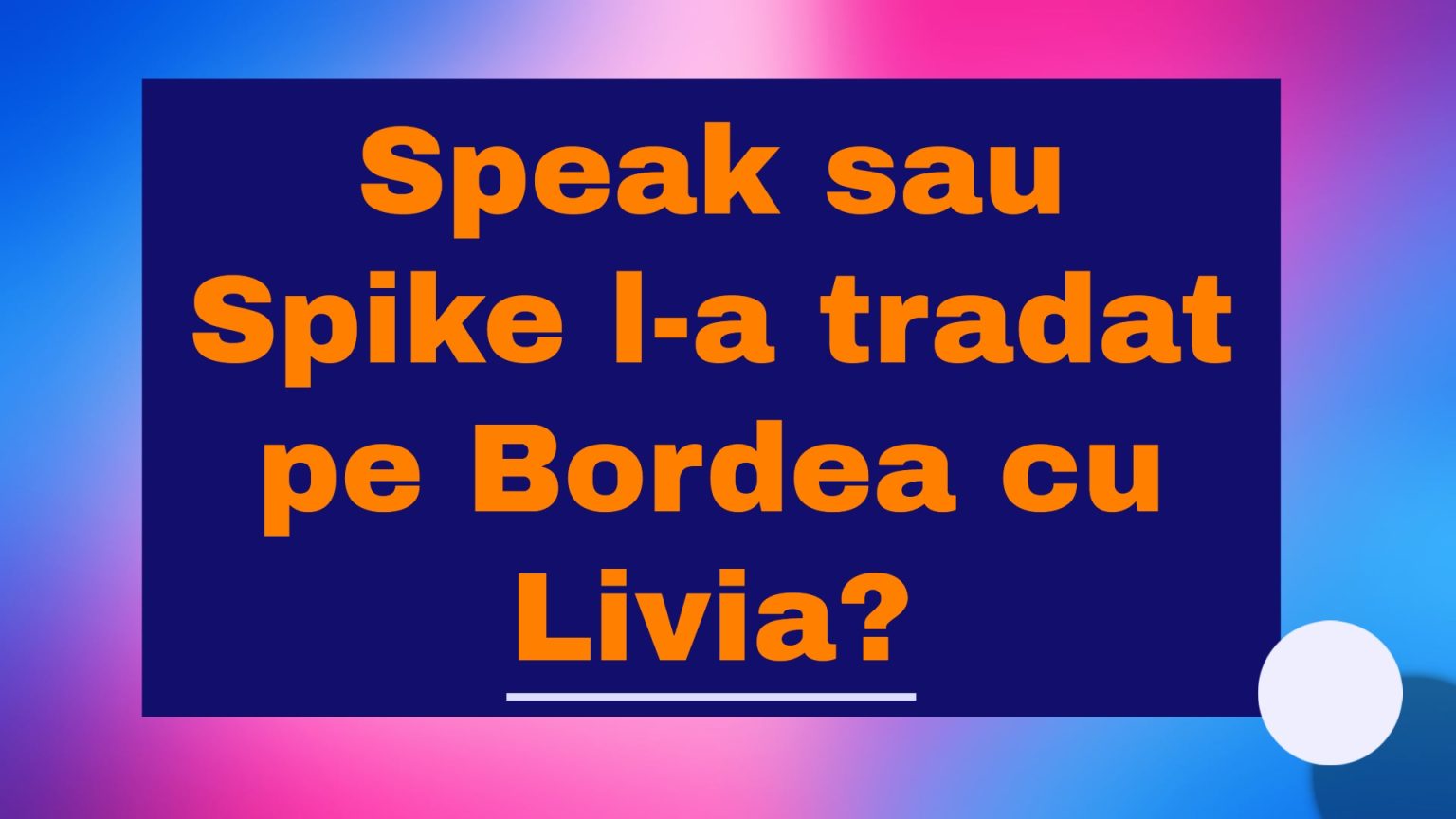 Speak sau Spike l-a tradat pe Bordea cu sotia lui?