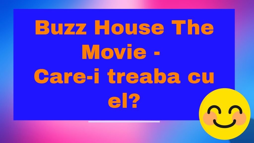 Buzz House The Movie - Care-i treaba cu el?